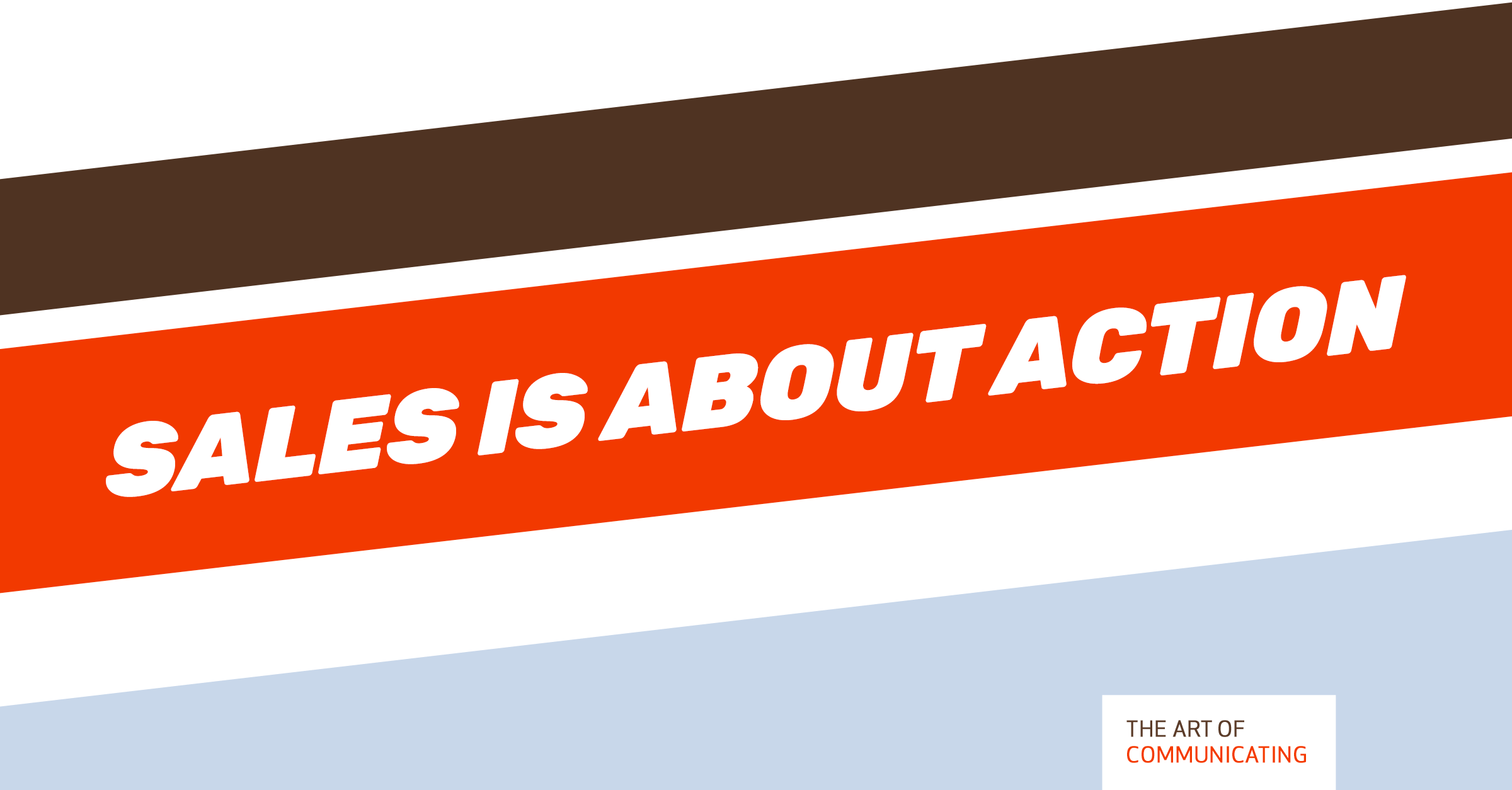Sales is all about action - The Art of Communicating